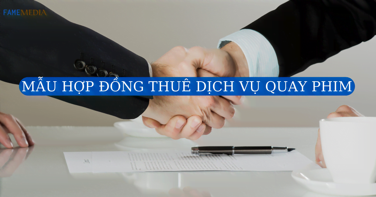 Mẫu hợp đồng thuê dịch vụ quay phim mới nhất 2025 - Công ty TNHH Fame Media